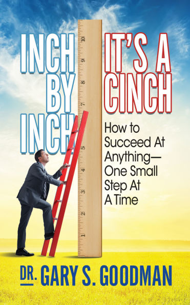 Inch By Inch It's A Cinch!: How to Accomplish Anything, One Small Step ...
