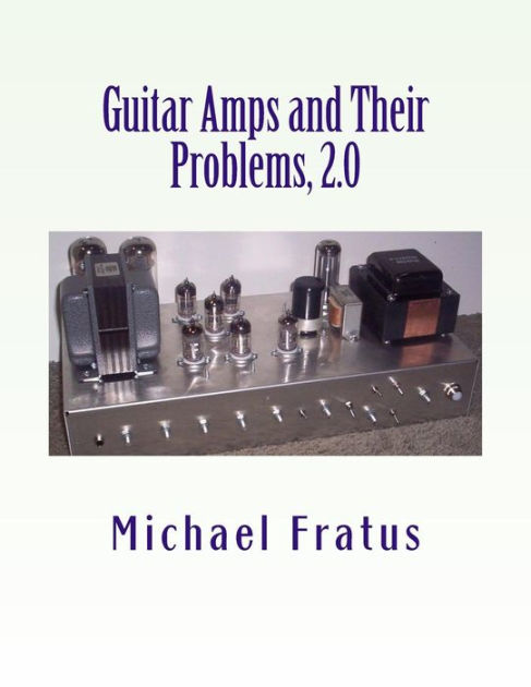 Guitar Amps and Their Problems 2.0: Updated and Improved by Michael F ...