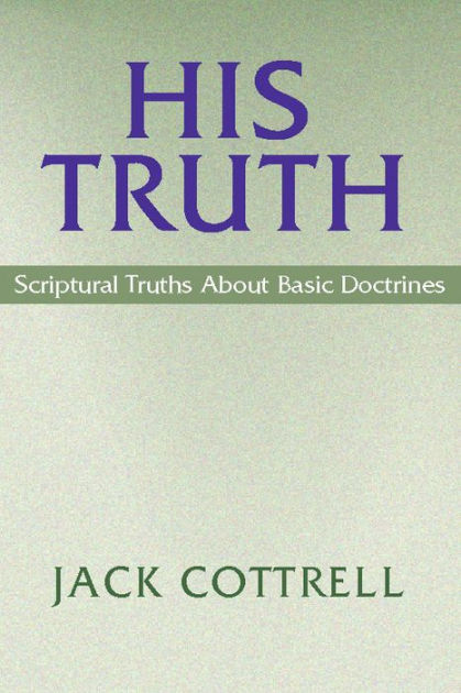 His Truth: Scriptural Truths About Basic Doctrines by Jack Cottrell ...