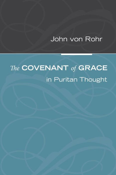The Covenant of Grace in Puritan Thought by John Von Rohr | eBook ...