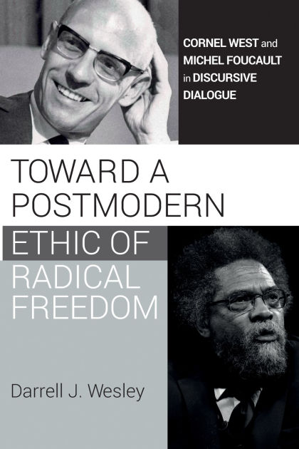 Toward a Postmodern Ethic of Radical Freedom: Cornel West and Michel ...
