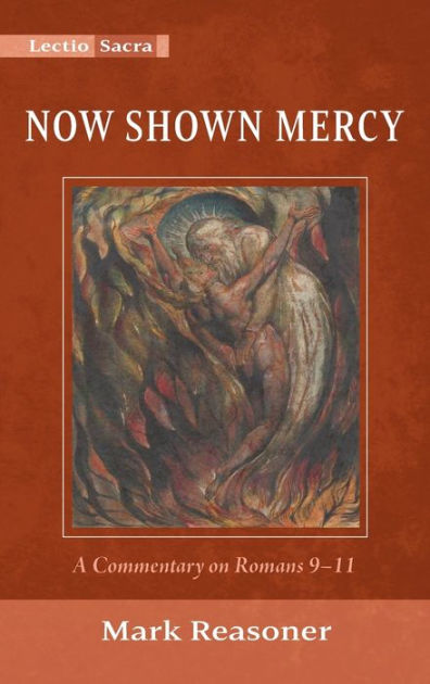 Now Shown Mercy: A Commentary on Romans 9-11 by Mark Reasoner ...