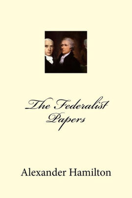 The Federalist Papers by Alexander Hamilton, Paperback | Barnes & Noble®