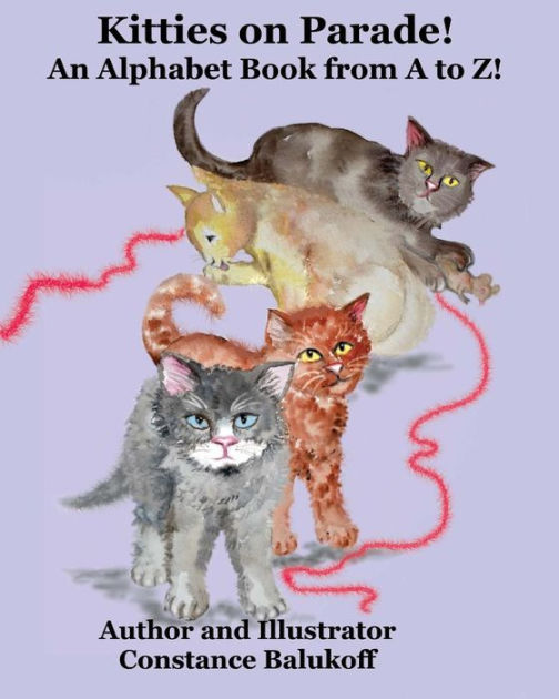 Kitties on Parade! An Alphabet Book from A to Z! by Constance Balukoff ...