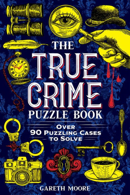 The True Crime Puzzle Book: Over 90 Puzzling Cases to Solve by Gareth ...
