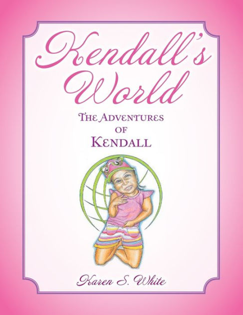 Kendall's World: The Adventures of Kendall by Karen S. White, Paperback ...