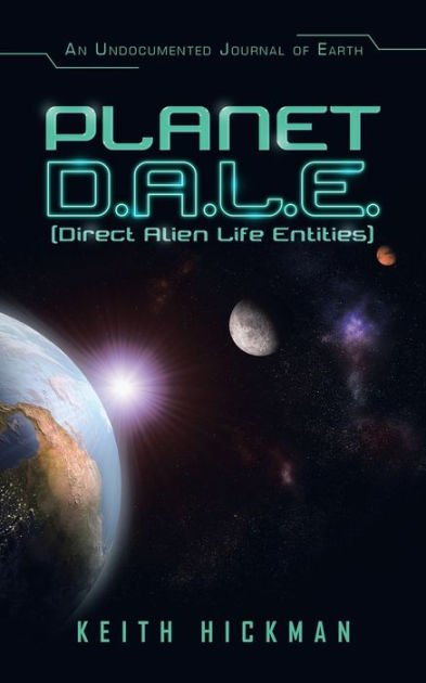 Planet D.A.L.E. (Direct Alien Life Entities): An Undocumented Journal ...