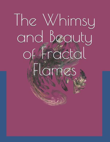 The Whimsy and Beauty of Fractal Flames: (Volume 12) by Bruce Berryhill ...
