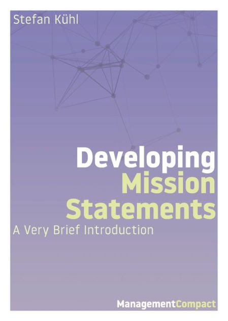 Developing Mission Statements: A Very Brief Introduction by Stefan Kïhl ...