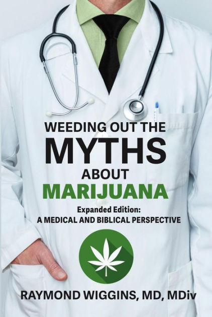 Weeding Out the Myths About Marijuana, Expanded Edition: A Medical and ...