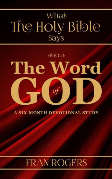What the Holy Bible Says about the Word of God by Fran Rogers ...