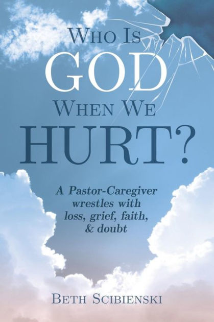 Who Is God When We Hurt?: A Pastor-Caregiver Wrestles with Grief, Loss ...