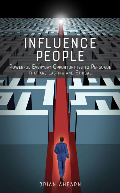 Influence PEOPLE: Powerful Everyday Opportunities to Persuade that are ...