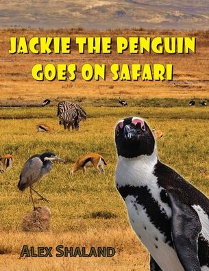 Jackie the Penguin Goes on Safari: A Story of One Little Penguin Who ...