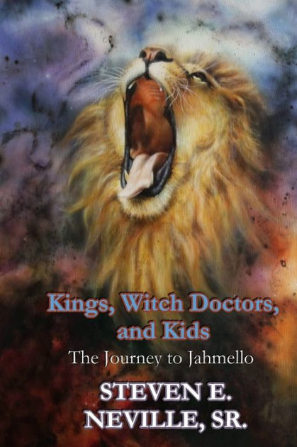 Kings, Witch Doctors, and Kids: The Journey to Jahmello by Steven E ...