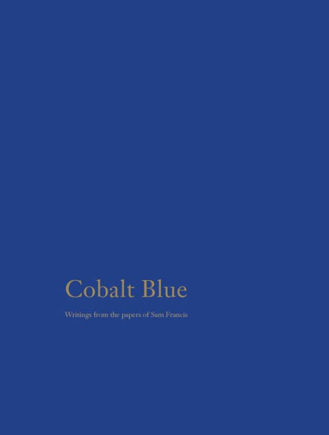 Cobalt Blue: Writings from the Papers of Sam Francis by Sam Francis ...