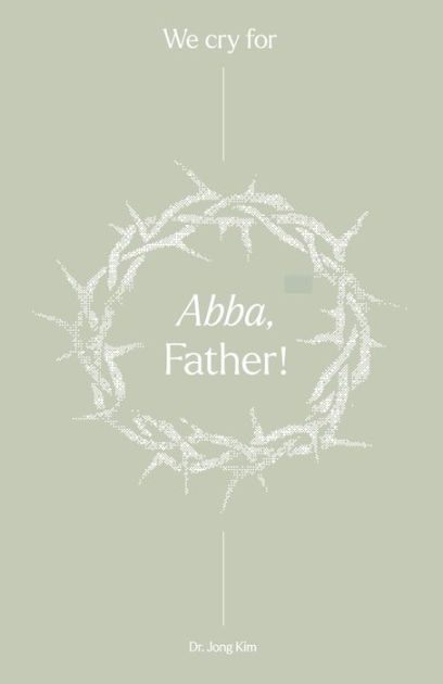 We Cry For Abba, Father by Jong Kim, Paperback | Barnes & Noble®