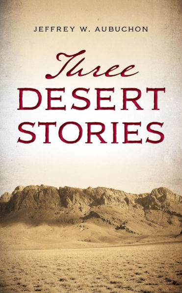 Three Desert Stories by Jeffrey W. Aubuchon | eBook | Barnes & Noble®