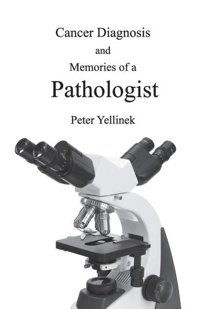 Cancer Diagnosis and Memories of a Pathologist by Peter Yellinek ...