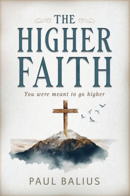 The Higher Faith: You were meant to go higher by Paul Balius, Paperback ...