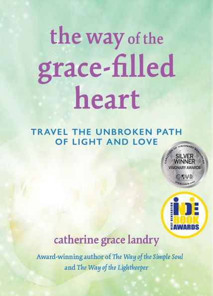 The Way of the Grace-filled Heart: Travel the Unbroken Path of Light ...