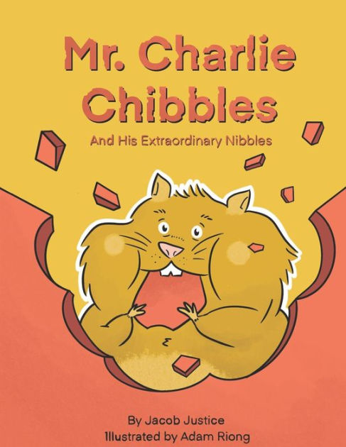 Mr. Charlie Chibbles And His Extraordinary Nibbles by Adam Riong, Jacob ...