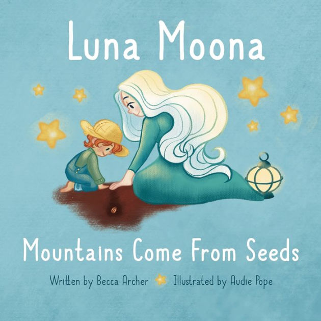 Luna Moona Mountains Come From Seeds by Becca Archer, Audie Pope ...