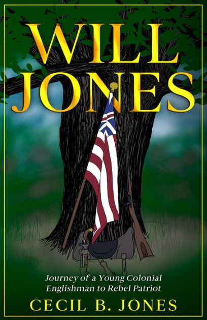 Will Jones - Journey of A Young Colonial Englishman to Rebel Patriot by ...
