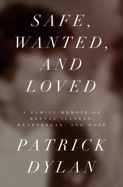 Safe, Wanted, and Loved: A Family Memoir of Mental Illness, Heartbreak ...