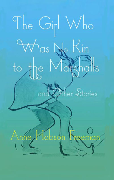 The Girl Who Was No Kin to the Marshalls and Other Stories by Anne ...