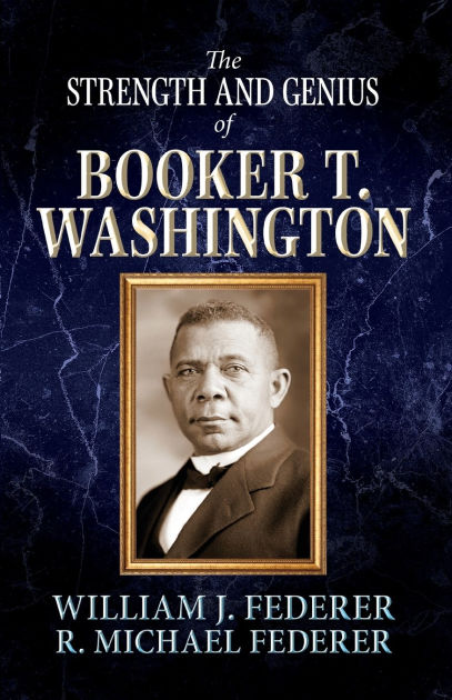 The Strength and Genius of Booker T. Washington by William J Federer ...