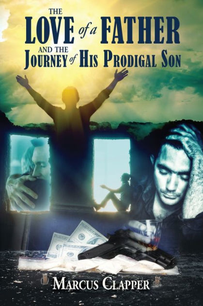 The Love of a Father: and the Journey of His Prodigal Son by Marcus ...