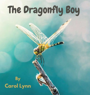The Dragonfly Boy by Carol Lynn, Kimble Greene, Hardcover | Barnes & Noble®