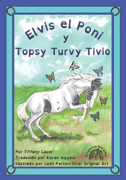 Elvis el Poni y Topsy Turvy Tivio by Karen Aquino, Leah Patton, Tiffany ...