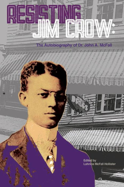 Resisting Jim Crow: The Autobiography of Dr. John A. McFall by John ...