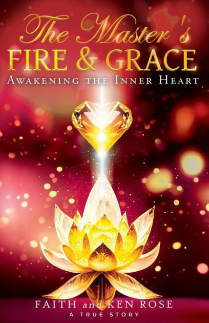 The Master's Fire & Grace: Awakening the Inner Heart by Faith Rose, Ken ...