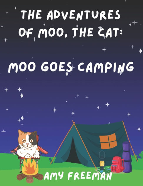 The Adventures of Moo, The Cat: Moo Goes Camping by Amy Freeman ...