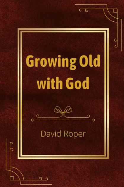 Growing Old with God by David Roper | eBook | Barnes & Noble®