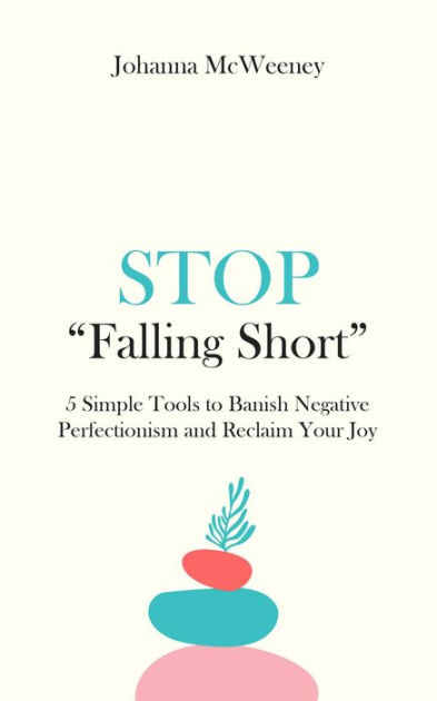 Stop "Falling Short" - 5 Simple Tools to Banish Negative Perfectionism ...
