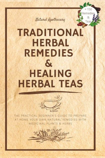 Traditional Herbal Remedies & Healing Herbal Teas: The Practical ...