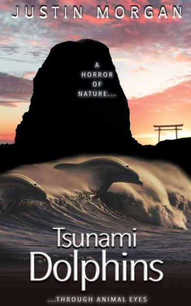 Tsunami Dolphins: A Horror of Nature, Through Animal Eyes by Justin ...