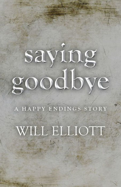 Saying Goodbye - A Happy Endings Story by Will Elliott | eBook | Barnes ...
