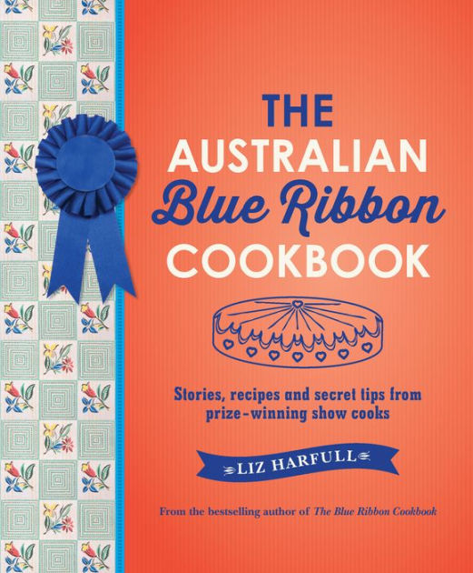 The Australian Blue Ribbon Cookbook: Stories, Recipes and Secret Tips ...