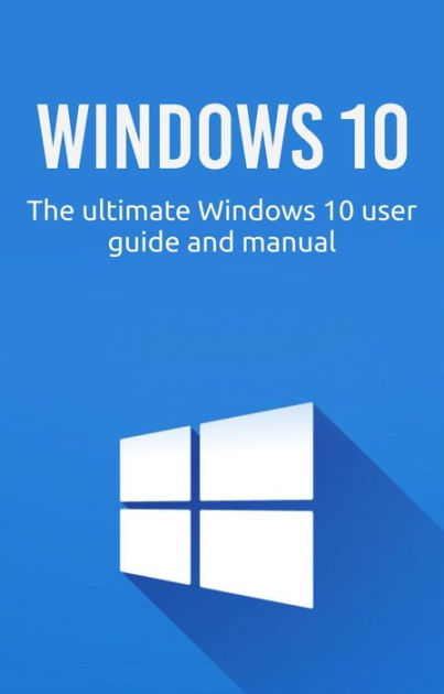 Windows 10: The ultimate Windows 10 user guide and manual! by Craig ...