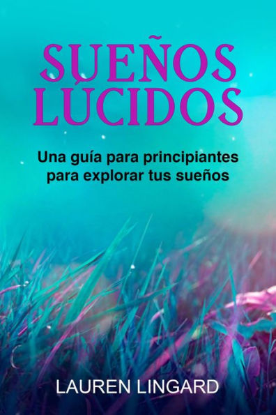 Sueños Lúcidos: Una guía para principiantes para explorar tus sueños by ...
