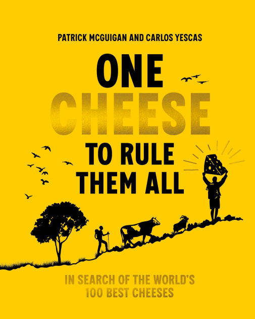 One Cheese to Rule Them All: In Search of the World's 100 Best Cheeses ...