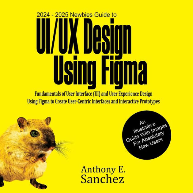 2024 - 2025 Newbies Guide to UI/UX Design Using Figma by Anthony E ...