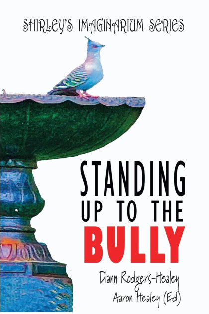 Standing Up To The Bully by Aaron Healey, DiAnn Rodgers-Healey ...