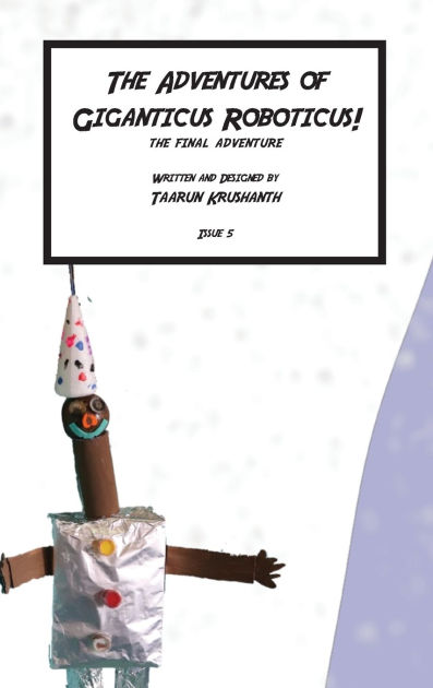 The Adventures of Giganticus Roboticus - The Final Adventure by Taarun ...