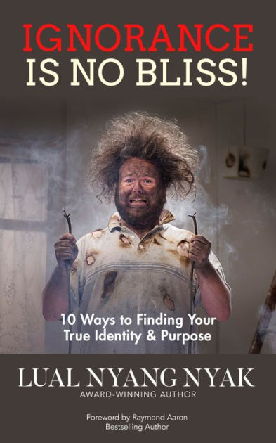 Ignorance Is No Bliss: 10 Ways to Finding Your True Identity & Purpose ...